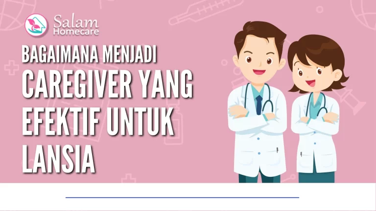 Bagaimana Menjadi Caregiver yang Efektif untuk Lansia - Salam Homecare Bagaimana Menjadi Caregiver yang Efektif untuk Lansia - Salam Homecare