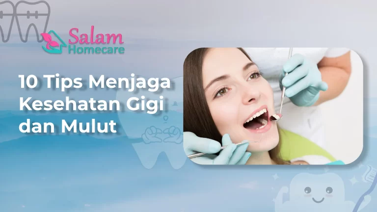 10 Tips Menjaga Kesehatan Gigi dan Mulut - Salam Homecare